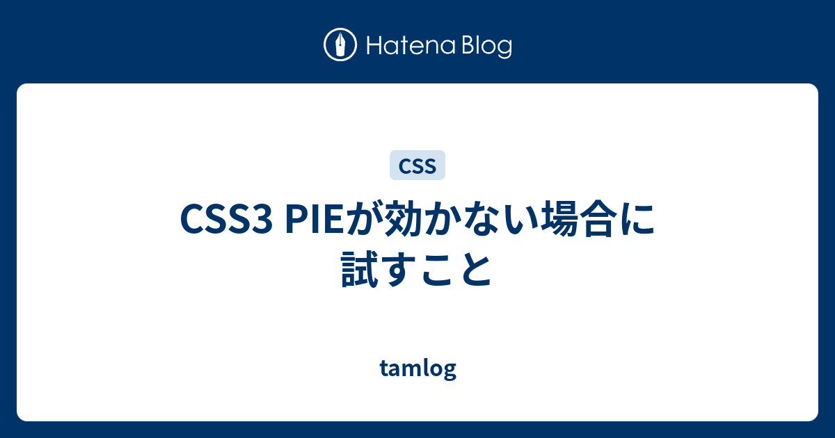 CSS3 PIEが効かない場合に試すこと - tamlog