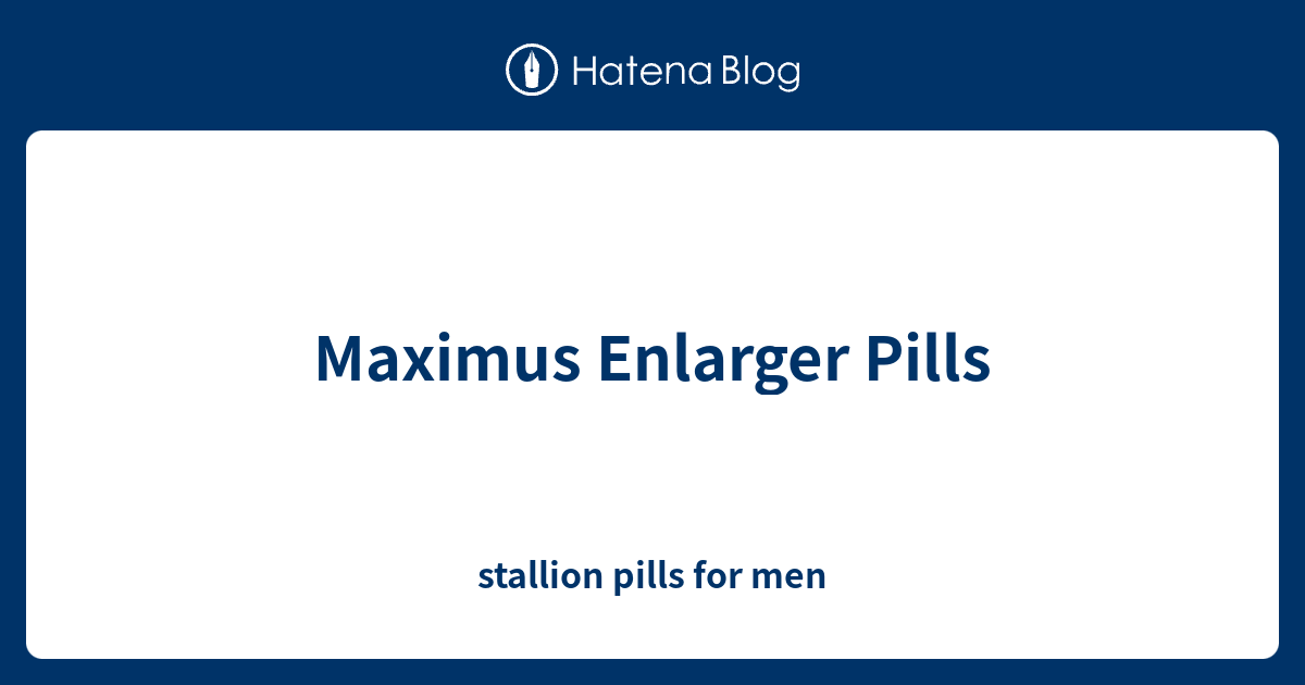 Maximus Enlarger Pills - stallion pills for men