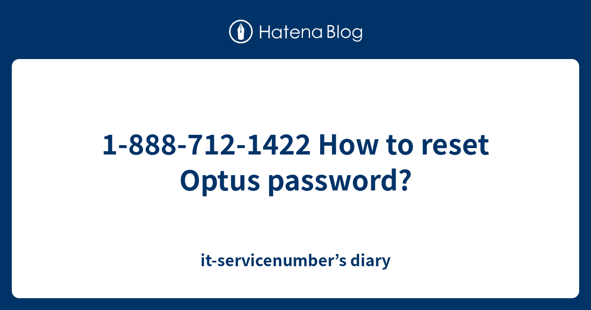 1-888-712-1422 How to reset Optus password? - it-servicenumber’s diary