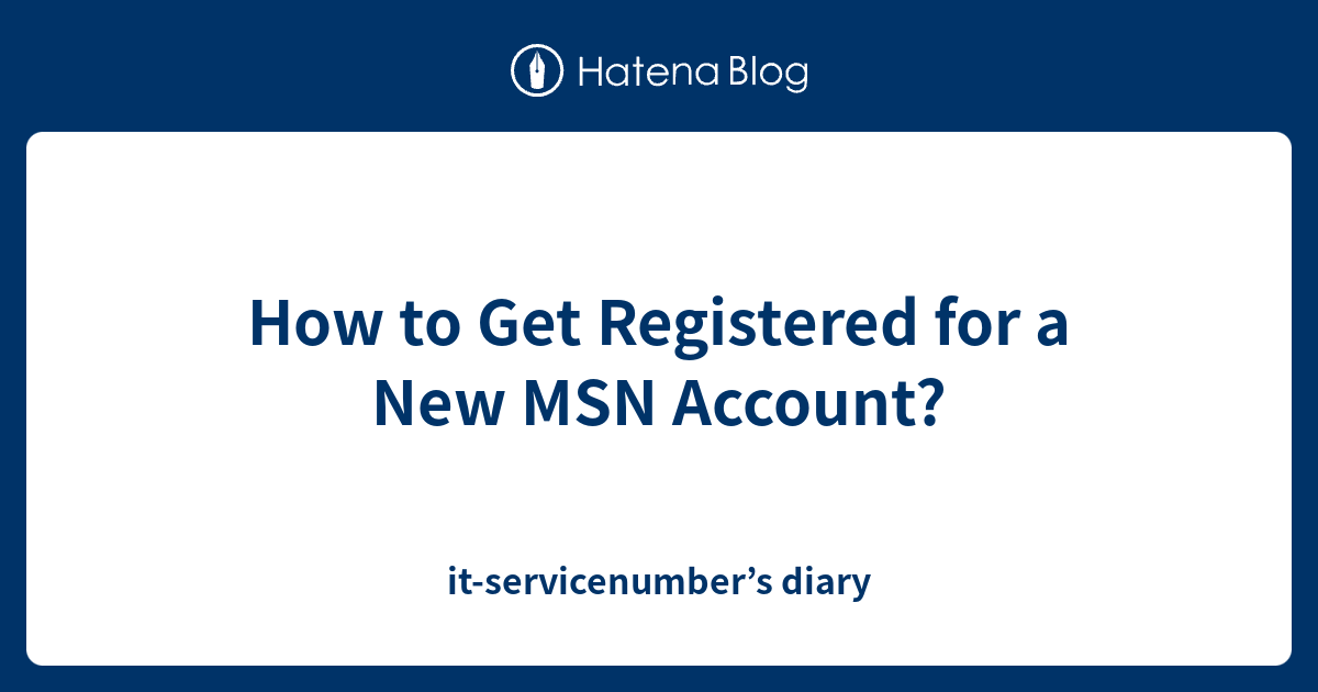 How to Get Registered for a New MSN Account? - it-servicenumber’s diary
