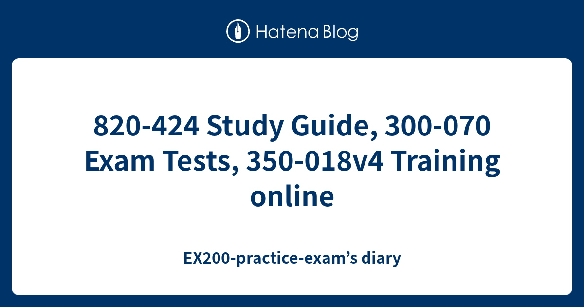 820-424 Study Guide, 300-070 Exam Tests, 350-018v4 Training online ...