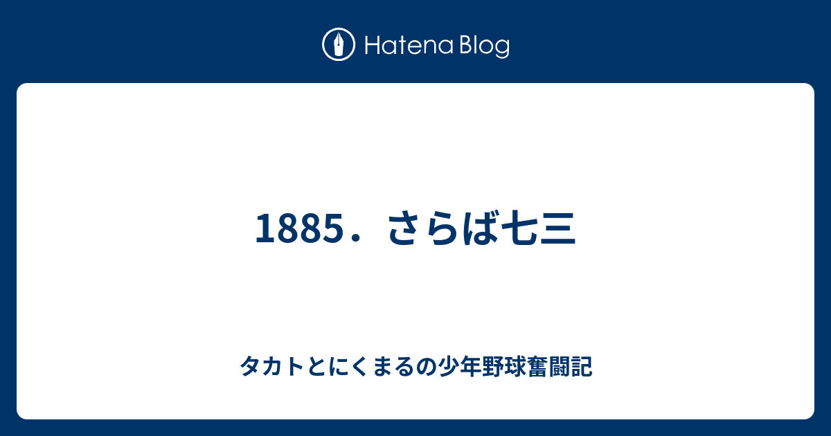 1885．さらば七三 タカトとにくまるの少年野球奮闘記 