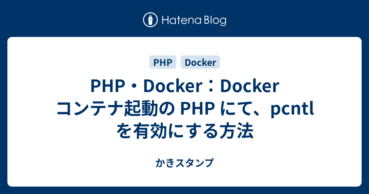 PHP・Docker：Docker コンテナ起動の PHP にて、pcntl を有効にする方法 - かきスタンプ