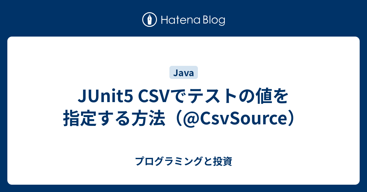JUnit5 CSVでテストの値を指定する方法（@CsvSource） - プログラミングと投資