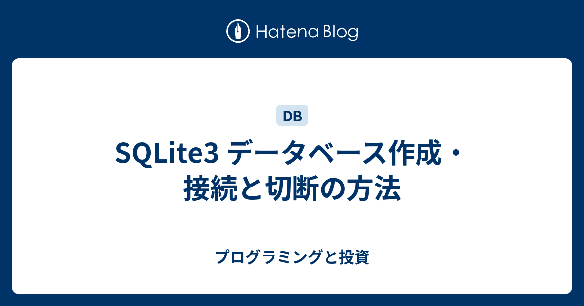 SQLite3 データベース作成・接続と切断の方法 - プログラミングと投資