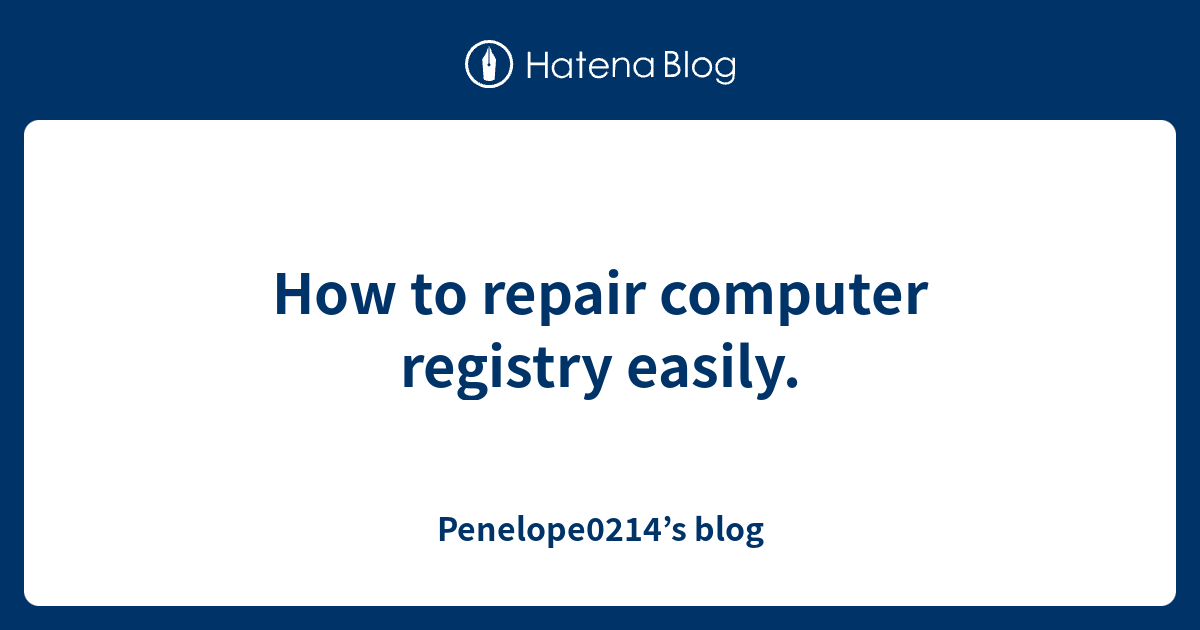 How to repair computer registry easily. - Penelope0214’s blog
