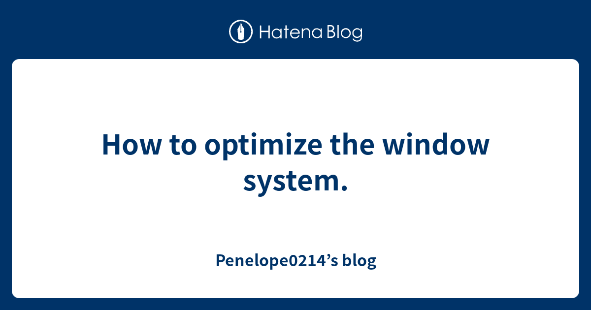 How to optimize the window system. - Penelope0214’s blog
