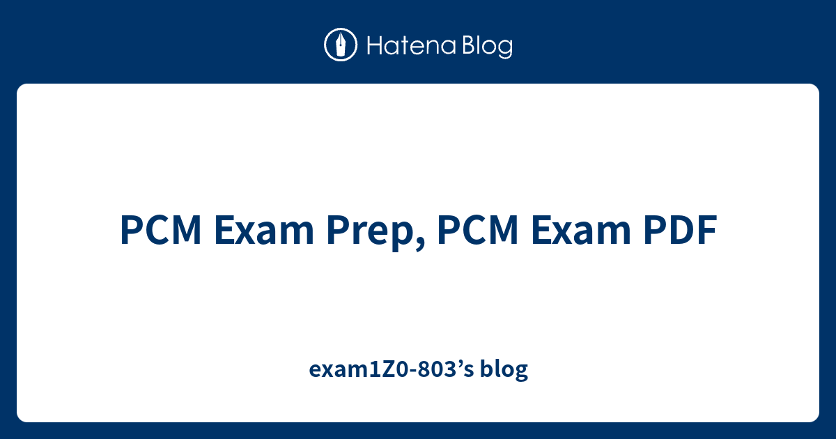 PCM Exam Prep, PCM Exam PDF - exam1Z0-803’s blog