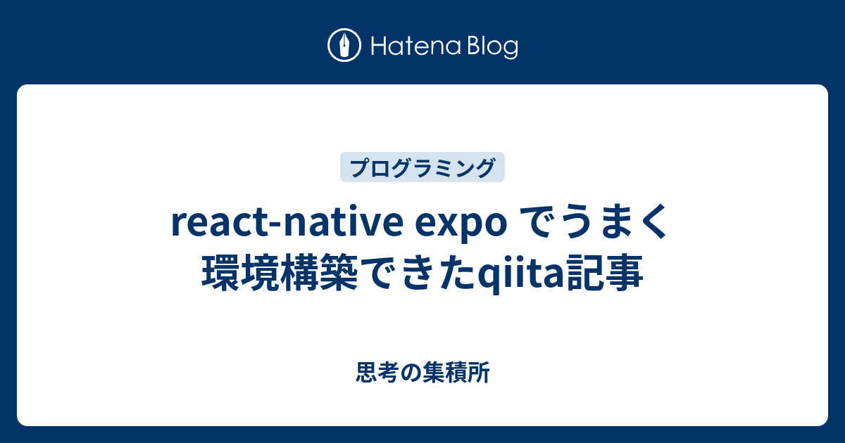 react-native expo でうまく環境構築できたqiita記事 - 思考の集積所