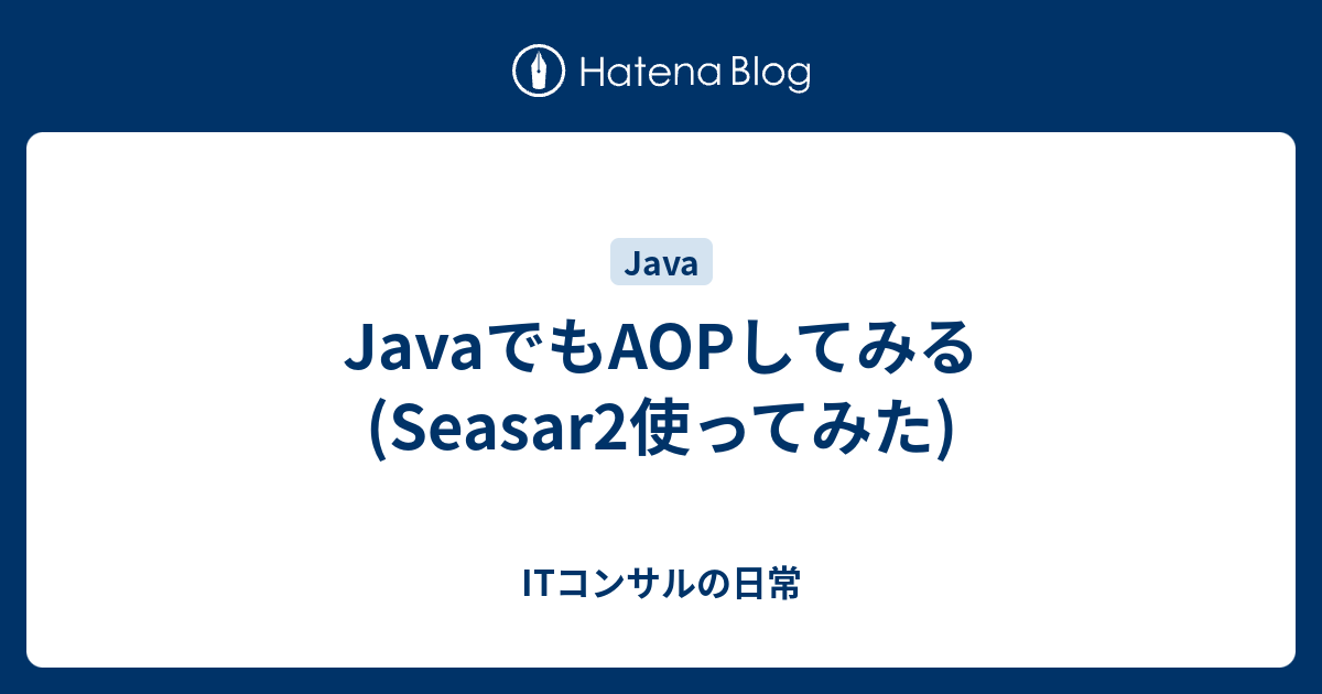 JavaでもAOPしてみる(Seasar2使ってみた) - ITコンサルの日常
