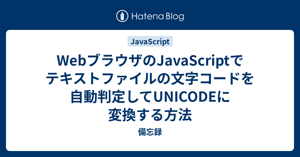 WebブラウザのJavaScriptでテキストファイルの文字コードを自動判定してUNICODEに変換する方法 - 備忘録