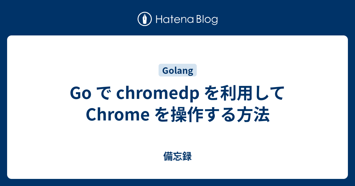 Go で chromedp を利用して Chrome を操作する方法 - 備忘録