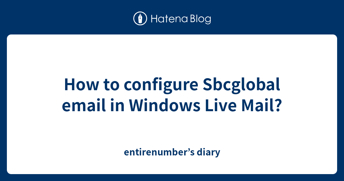 How to configure Sbcglobal email in Windows Live Mail? - entirenumber’s ...