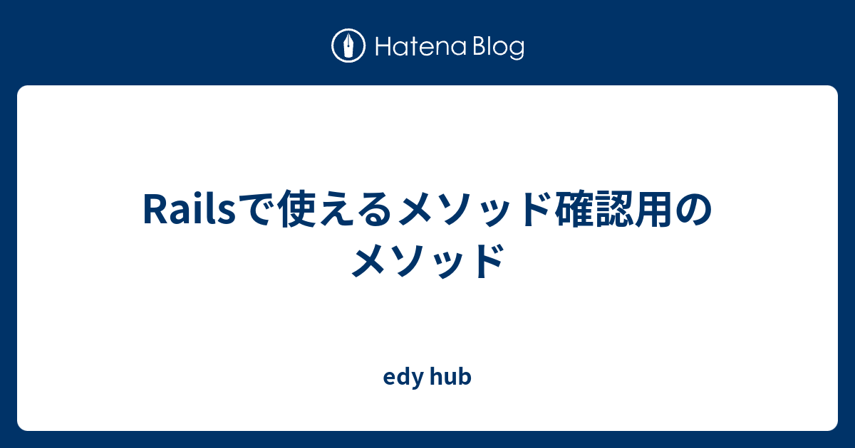 Railsで使えるメソッド確認用のメソッド - edy hub