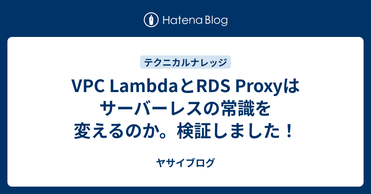 VPC LambdaとRDS Proxyはサーバーレスの常識を変えるのか。検証しました！ - ヤサイブログ