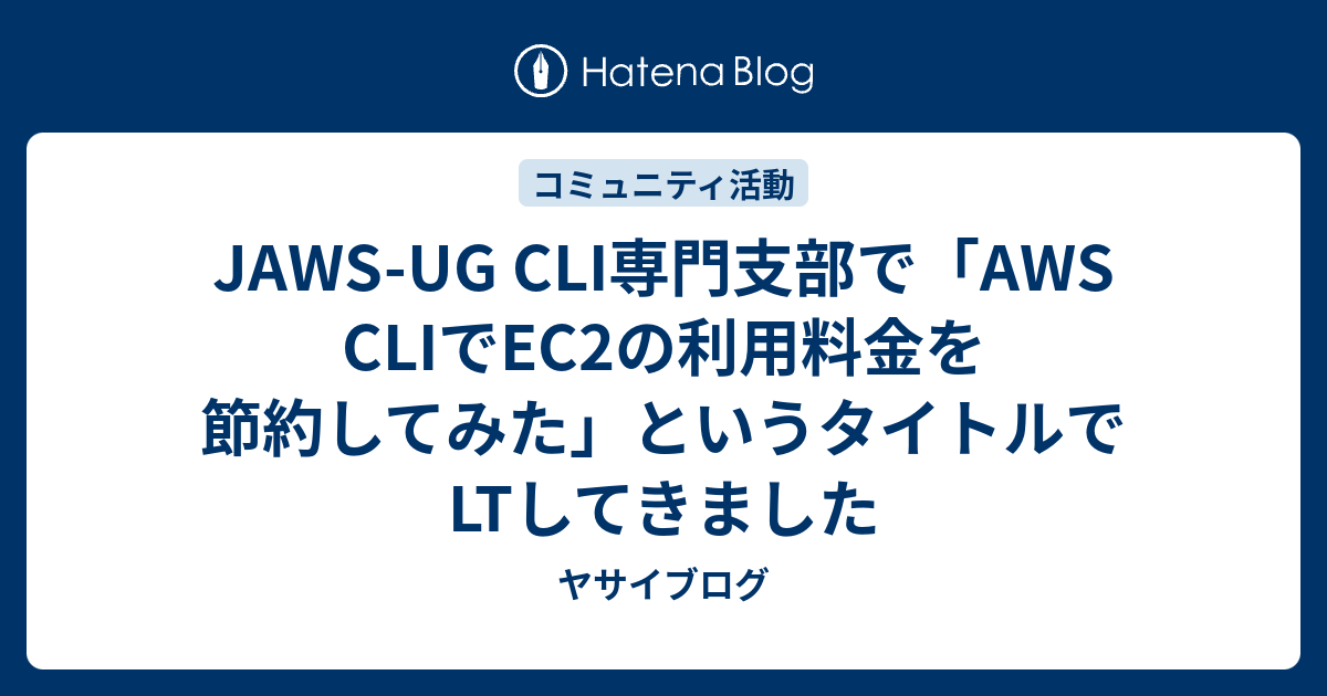 JAWS-UG CLI専門支部で「AWS CLIでEC2の利用料金を節約してみた」というタイトルでLTしてきました - ヤサイブログ