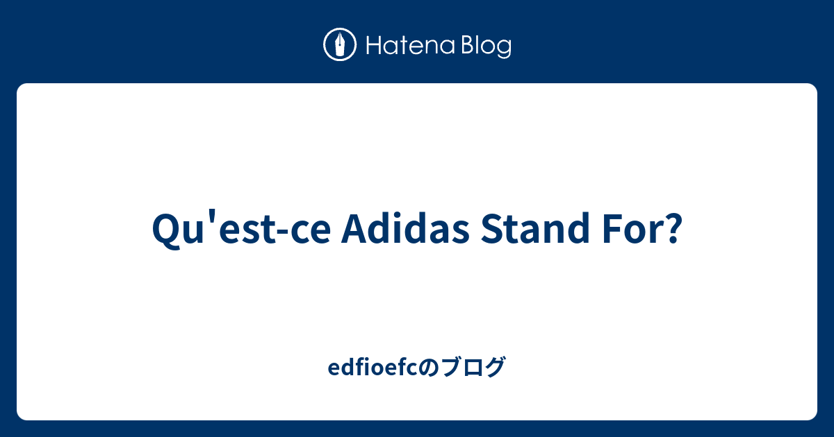Qu'est-ce Adidas Stand For? - edfioefcのブログ