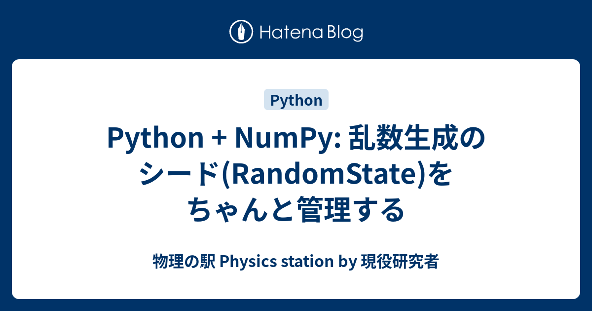 Python + NumPy: 乱数生成のシード(RandomState)をちゃんと管理する - 物理の駅 Physics station by 現役研究者