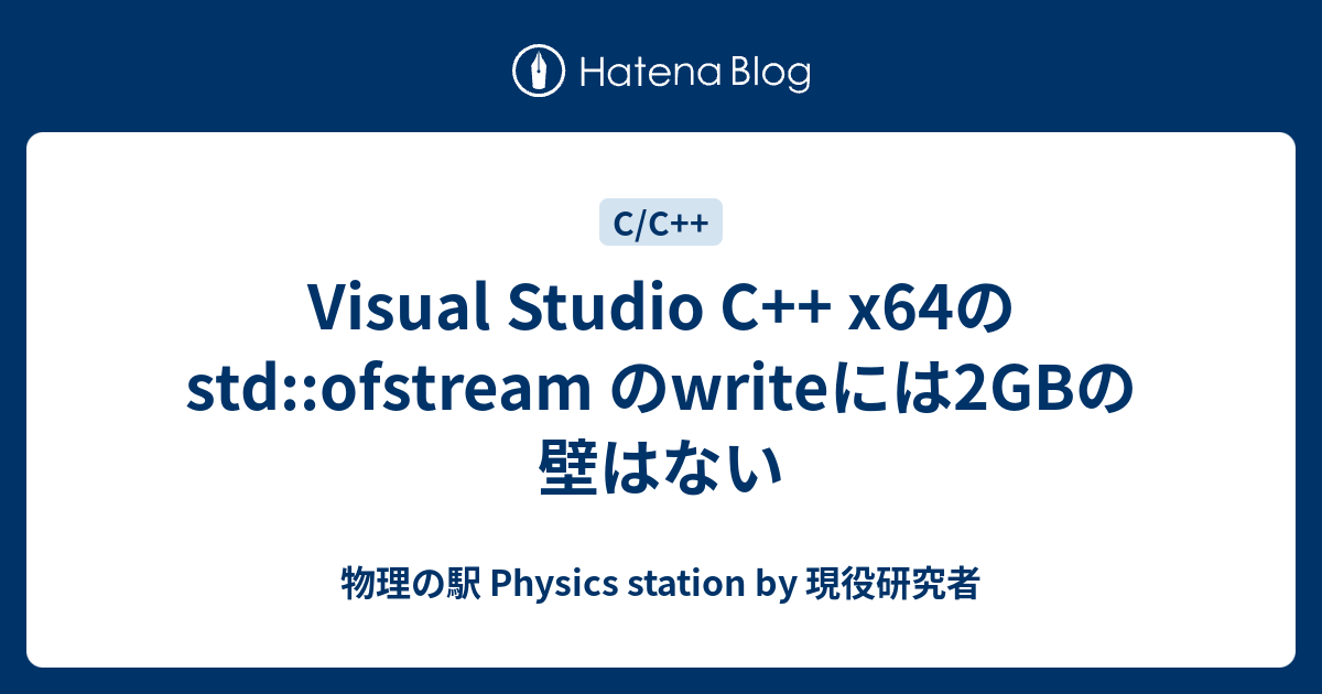 Visual Studio C++ x64のstd::ofstream のwriteには2GBの壁はない - 物理の駅 Physics station by 現役研究者
