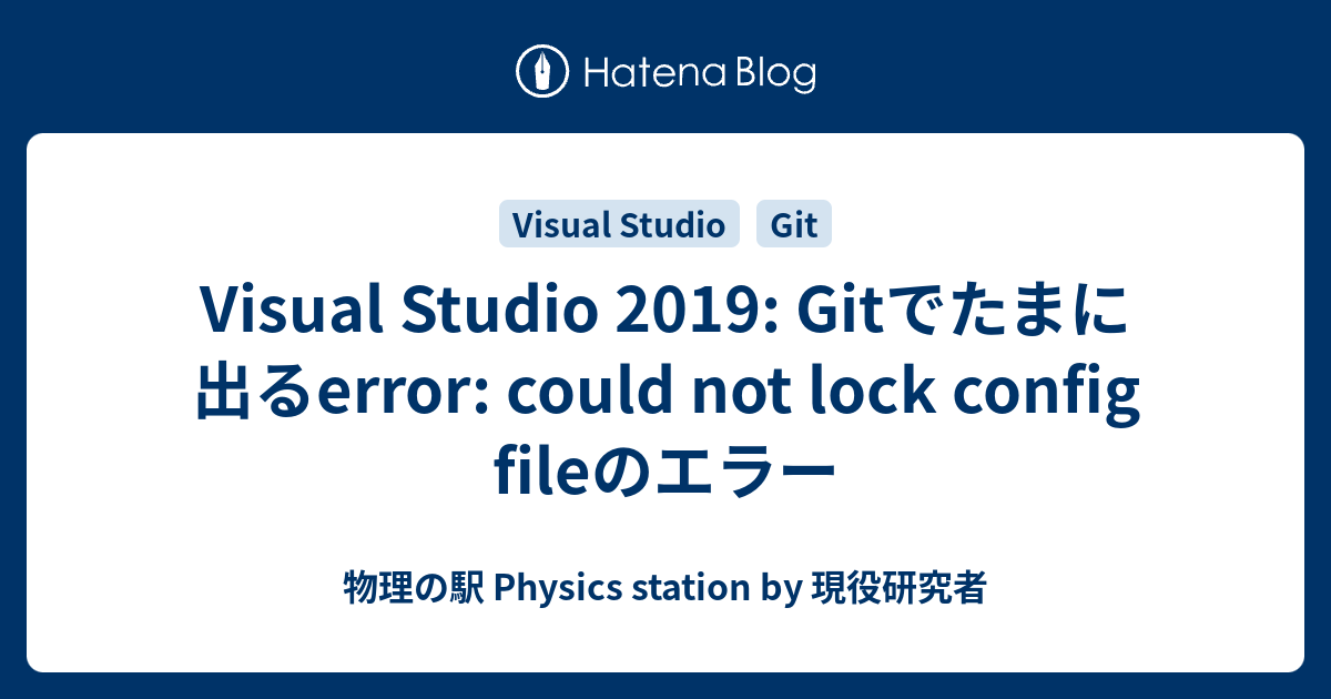 Visual Studio 2019: Gitでたまに出るerror: could not lock config fileのエラー - 物理の駅 Physics station by 現役研究者
