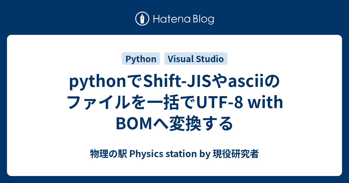 pythonでShift-JISやasciiのファイルを一括でUTF-8 with BOMへ変換する - 物理の駅 Physics station by 現役研究者