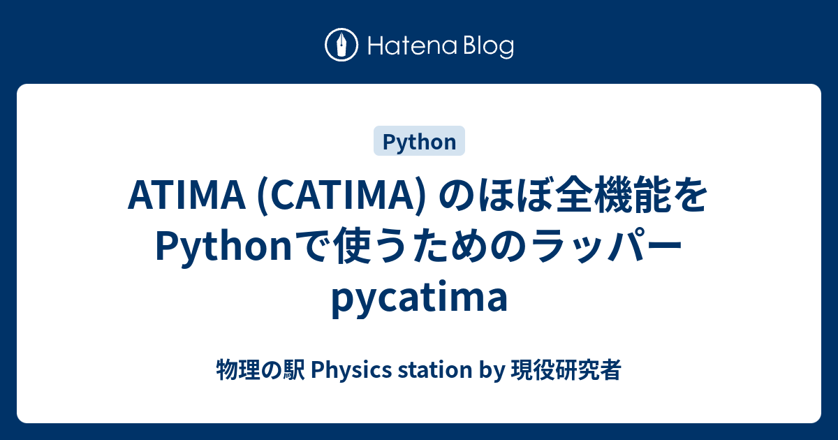 ATIMA (CATIMA) のほぼ全機能をPythonで使うためのラッパー pycatima - 物理の駅 Physics station ...