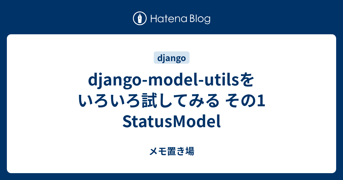 django-model-utilsをいろいろ試してみる その1 StatusModel - メモ置き場