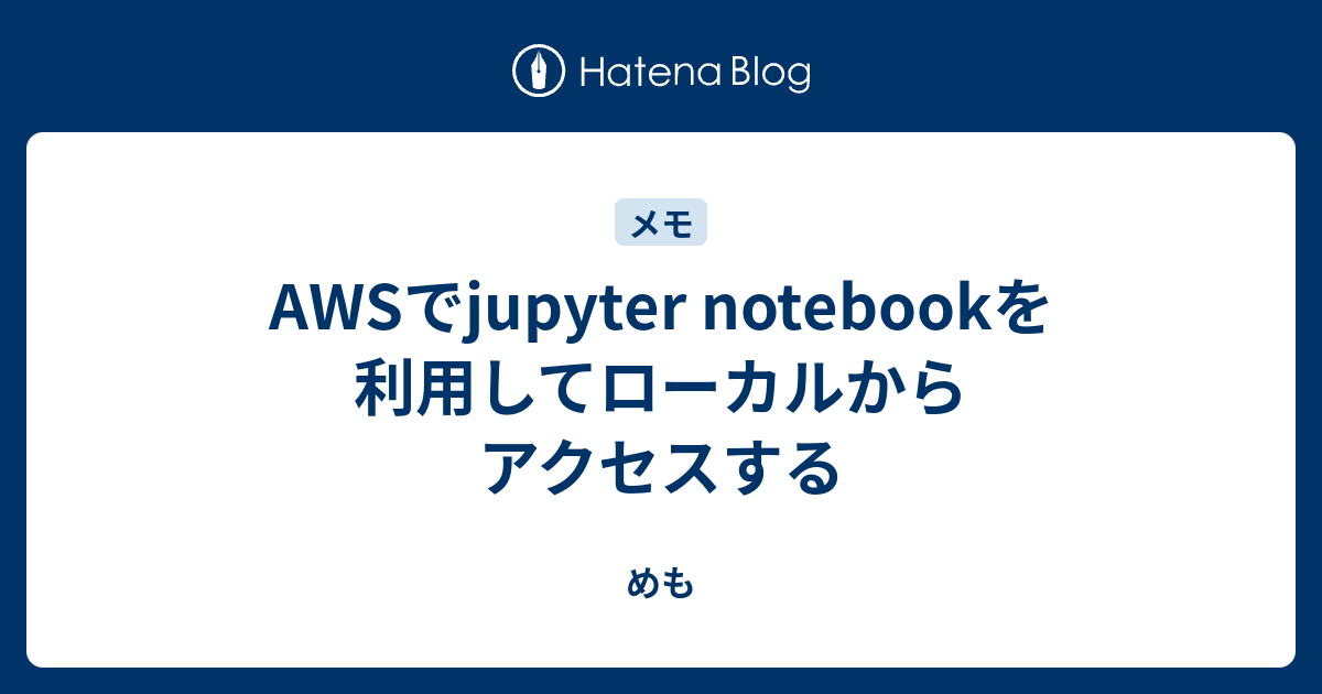 AWSでjupyter notebookを利用してローカルからアクセスする - めも