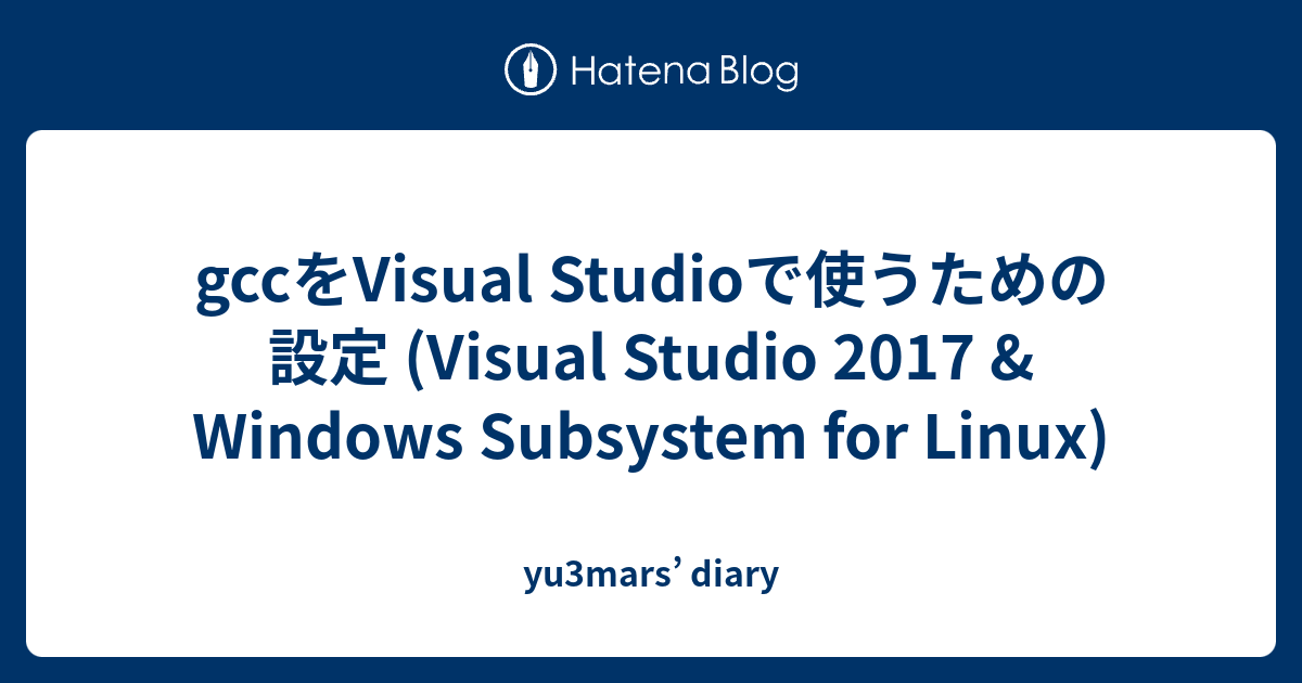 gccをVisual Studioで使うための設定 (Visual Studio 2017 & Windows Subsystem for Linux) - yu3mars’ diary