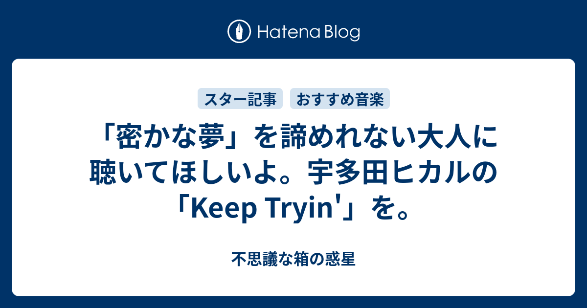 「密かな夢」を諦めれない大人に聴いてほしいよ。宇多田ヒカルの「Keep Tryin'」を。 - 不思議な箱の惑星