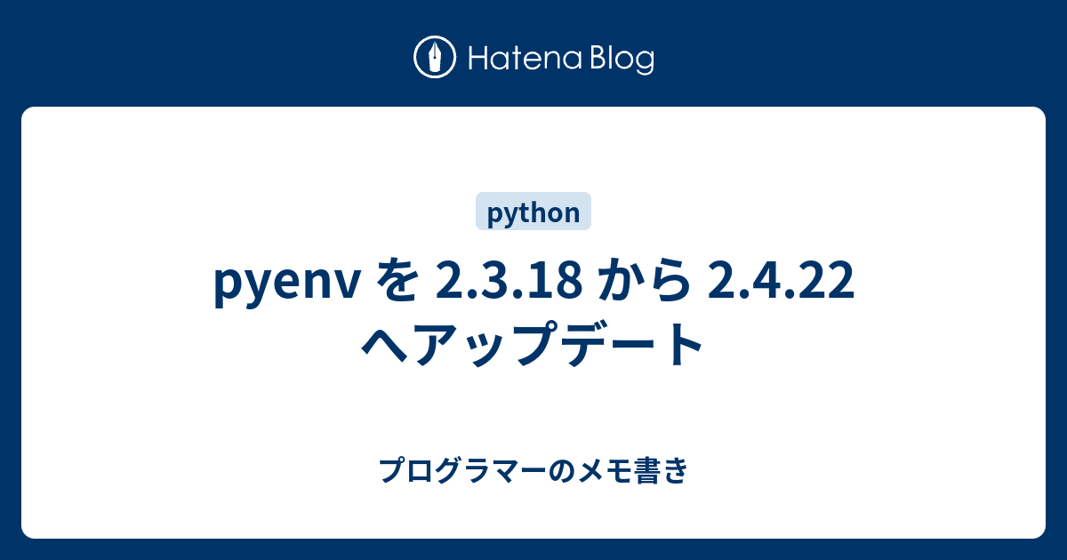pyenv を 2.3.18 から 2.4.22 へアップデート - プログラマーのメモ書き