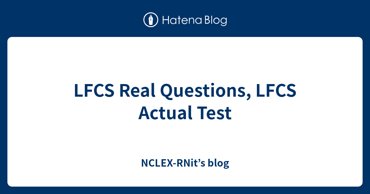LFCS Real Questions, LFCS Actual Test - NCLEX-RNit’s blog