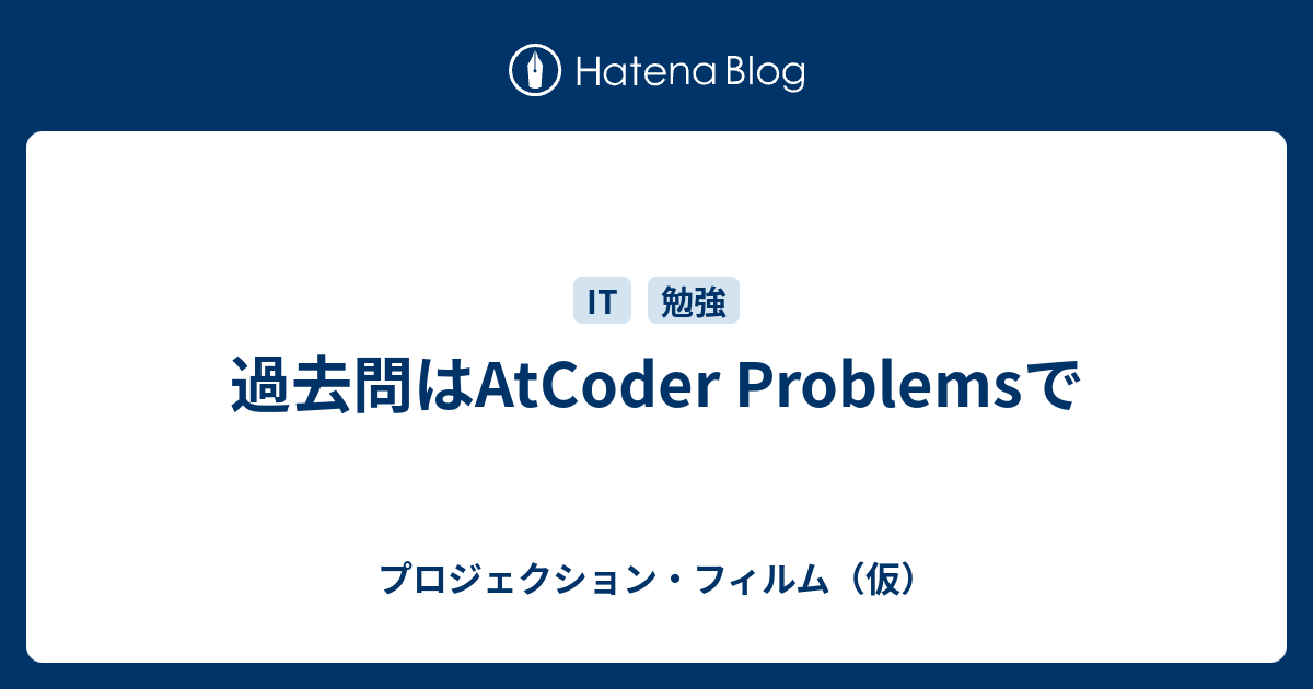 過去問はAtCoder Problemsで - プロジェクション・フィルム（仮）