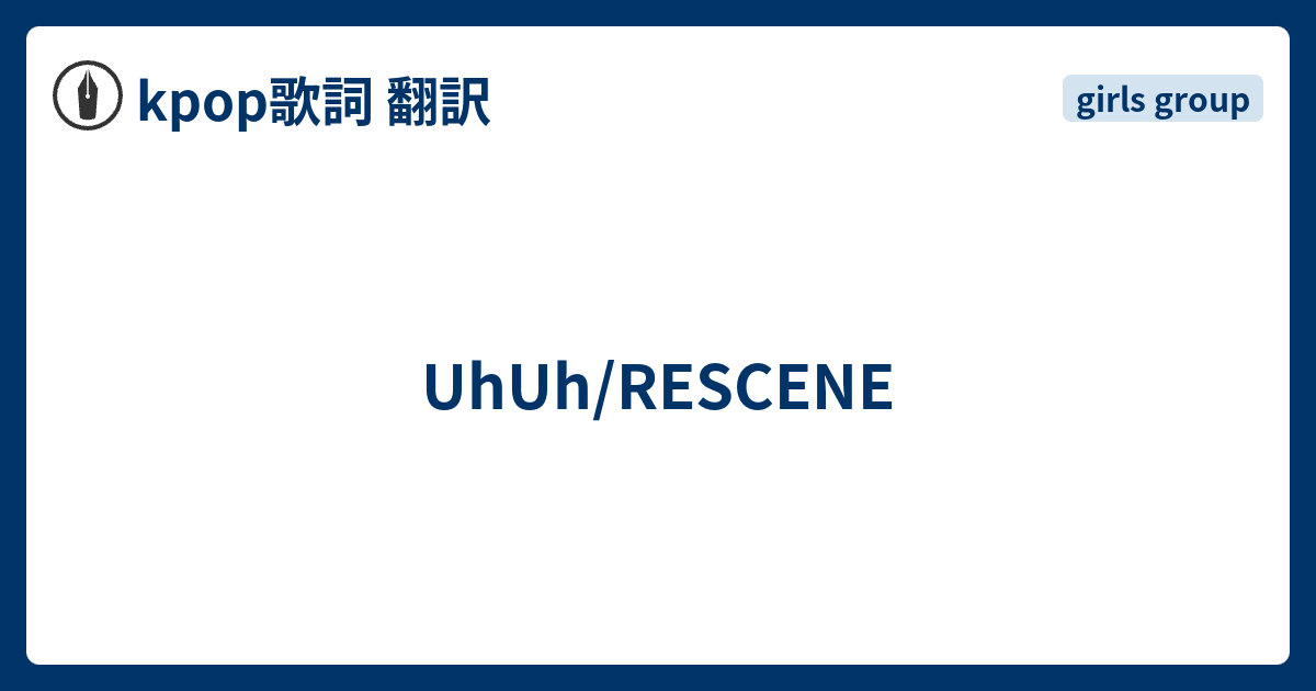 UhUh/RESCENE - kpop歌詞 翻訳