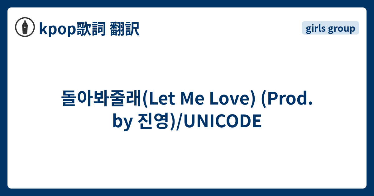 돌아봐줄래(Let Me Love) (Prod. by 진영)/UNICODE - kpop歌詞 翻訳