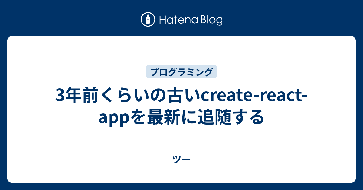 3年前くらいの古いcreate-react-appを最新に追随する - ツー