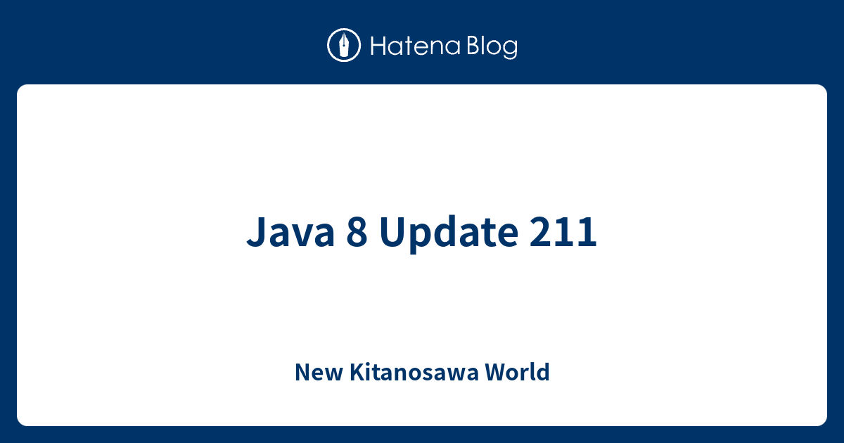 Java 8 Update 211 - New Kitanosawa World