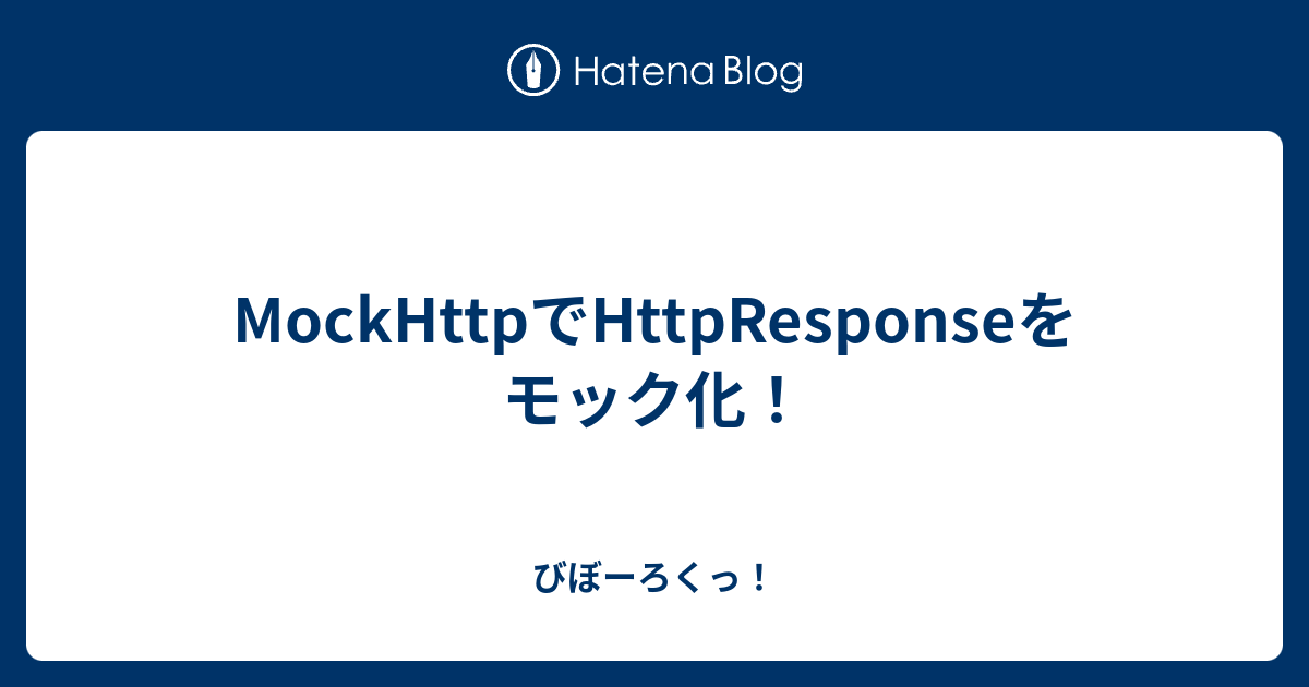 MockHttpでHttpResponseをモック化！ - びぼーろくっ！