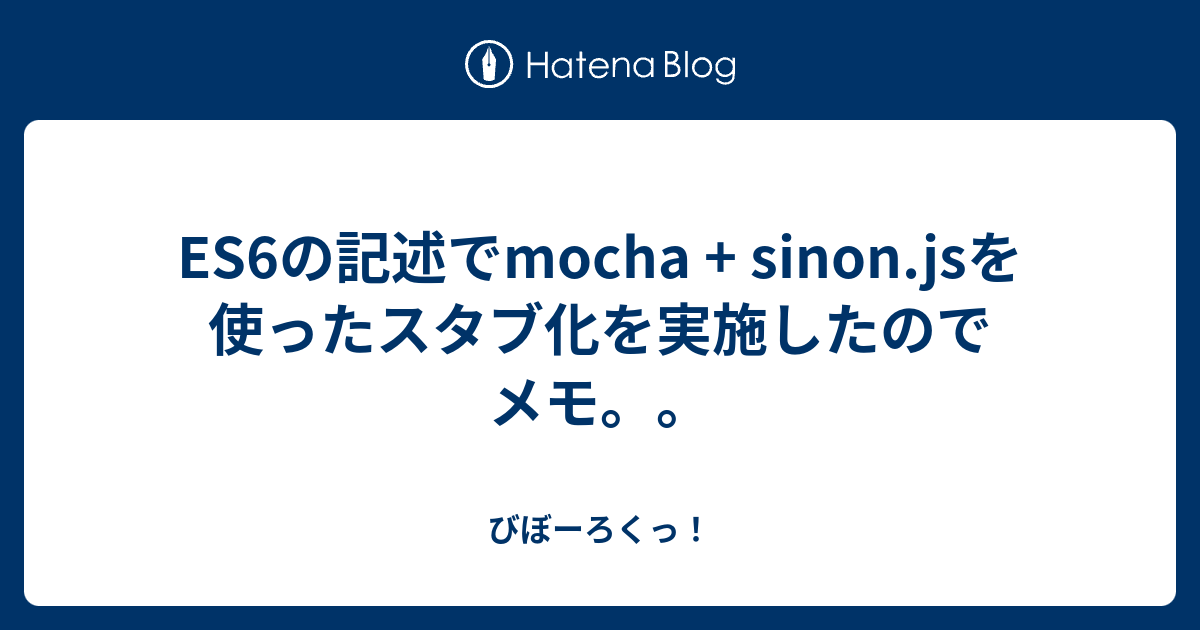 ES6の記述でmocha + sinon.jsを使ったスタブ化を実施したのでメモ。。 - びぼーろくっ！