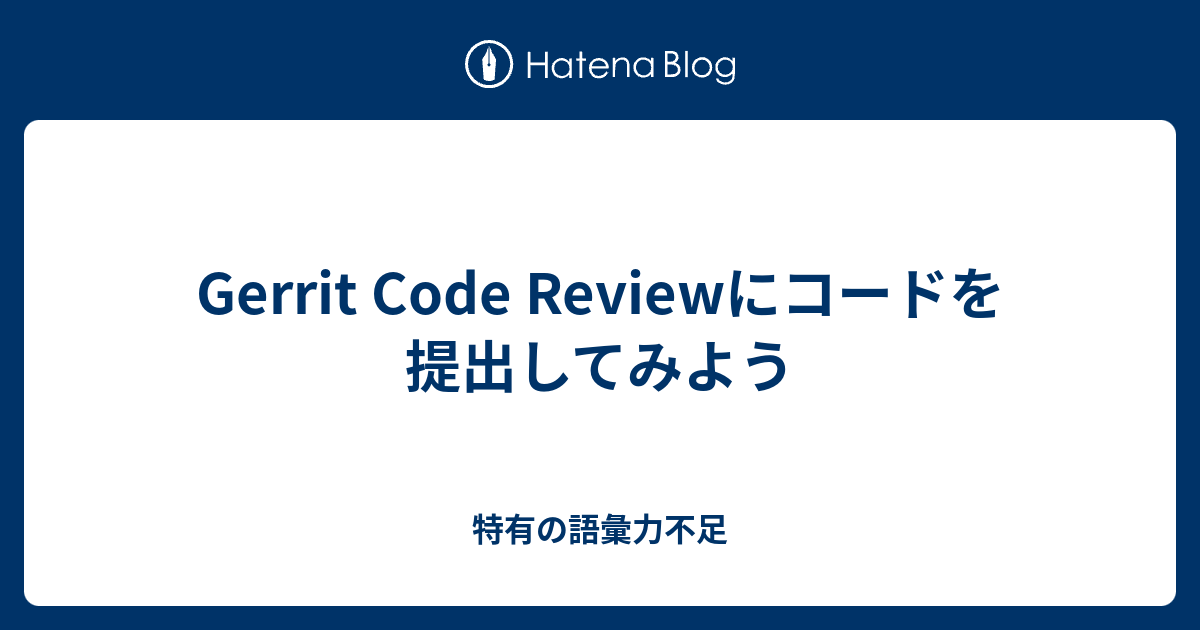 Gerrit Code Reviewにコードを提出してみよう - 特有の語彙力不足