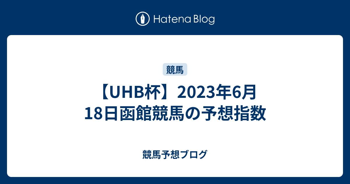 【UHB杯】2023年6月18日函館競馬の予想指数 - 競馬予想ブログ