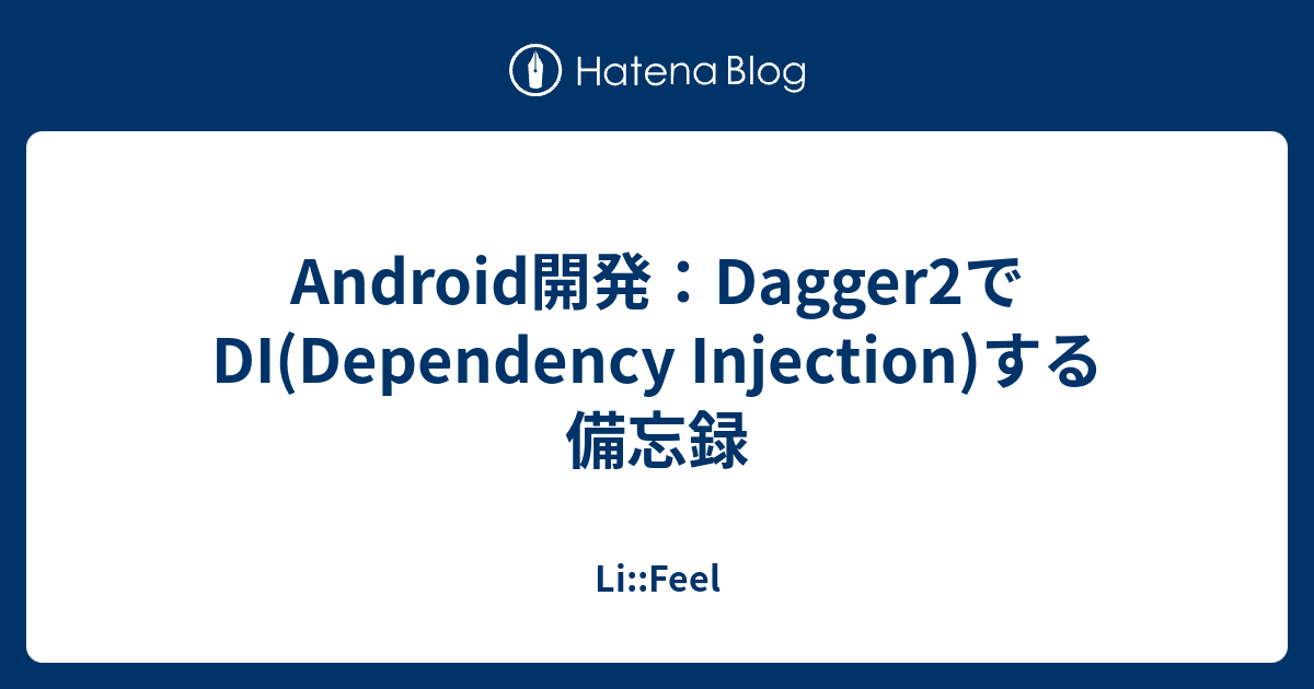 Android開発：Dagger2でDI(Dependency Injection)する備忘録 - Li::Feel