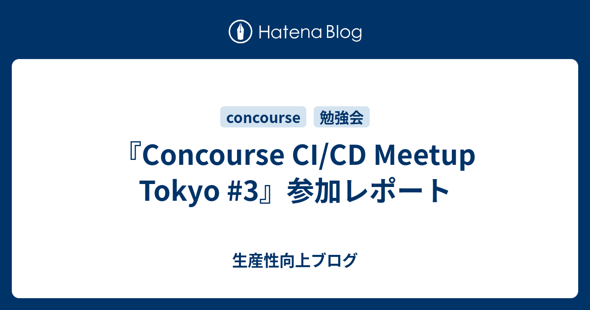 『Concourse CI/CD Meetup Tokyo #3』参加レポート - 生産性向上ブログ