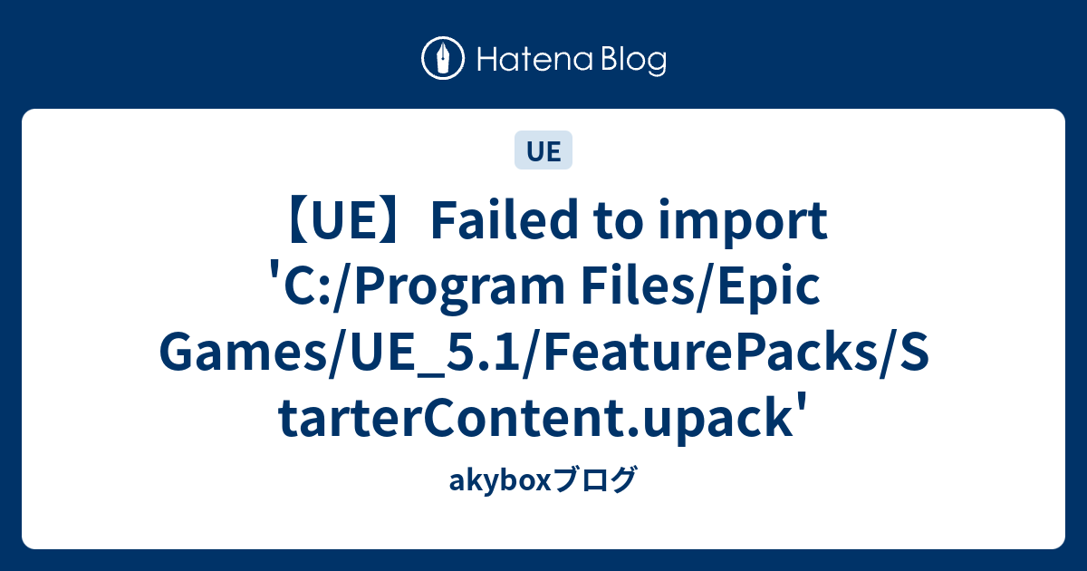 【UE】Failed to import 'C:/Program Files/Epic Games/UE_5.1/FeaturePacks/StarterContent.upack ...
