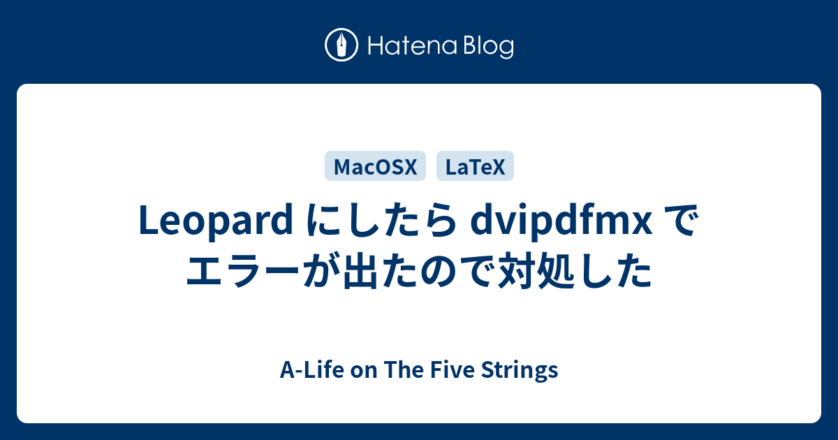 Leopard にしたら dvipdfmx でエラーが出たので対処した - A-Life on The Five Strings