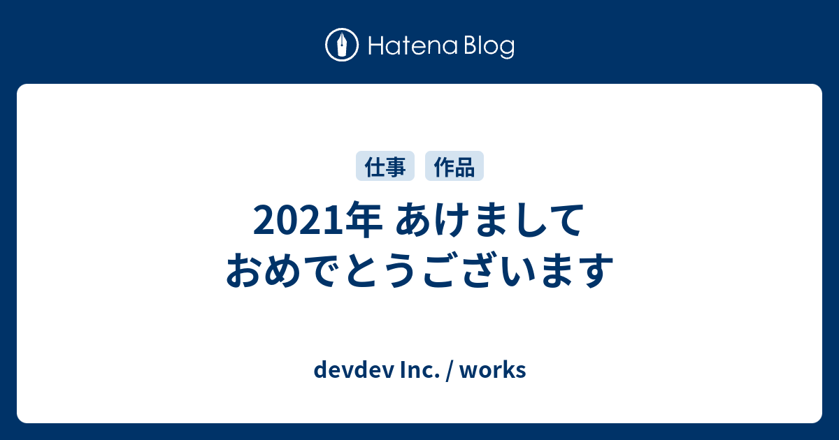 2021年 あけましておめでとうございます - devdev Inc. / works