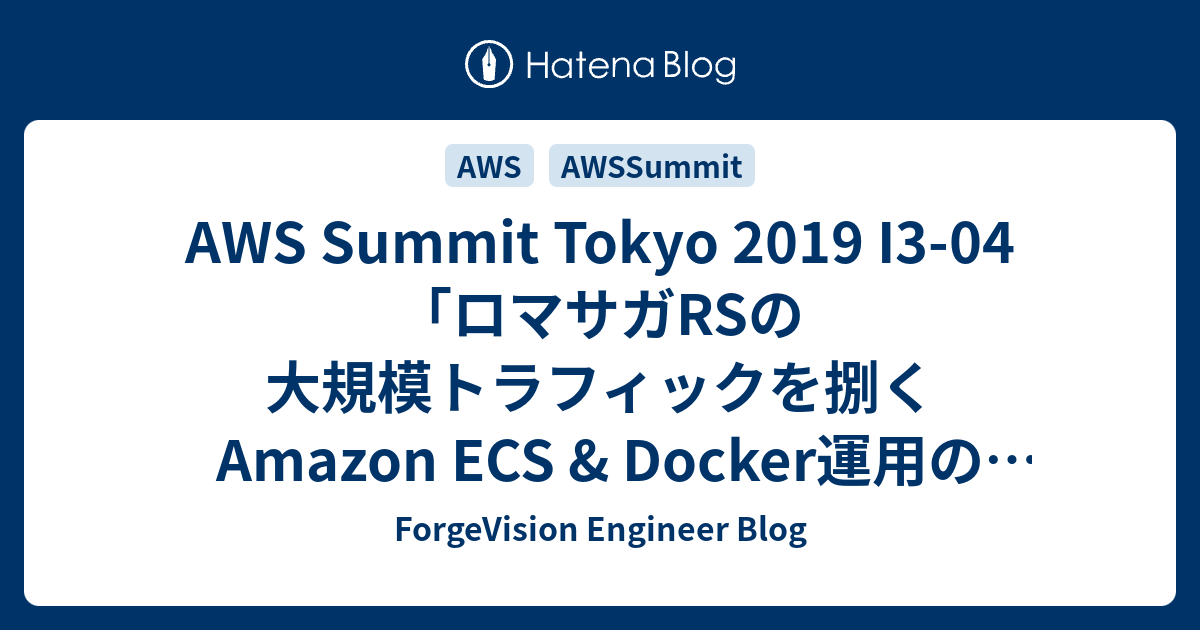 AWS Summit Tokyo 2019 I3-04「ロマサガRSの大規模トラフィックを捌くAmazon ECS & Docker運用の知見」レポート - ForgeVision ...