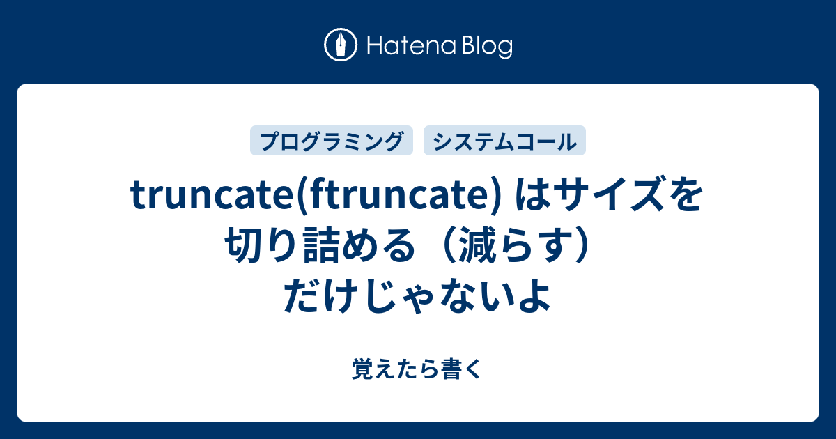 truncate(ftruncate) はサイズを切り詰める（減らす）だけじゃないよ - 覚えたら書く