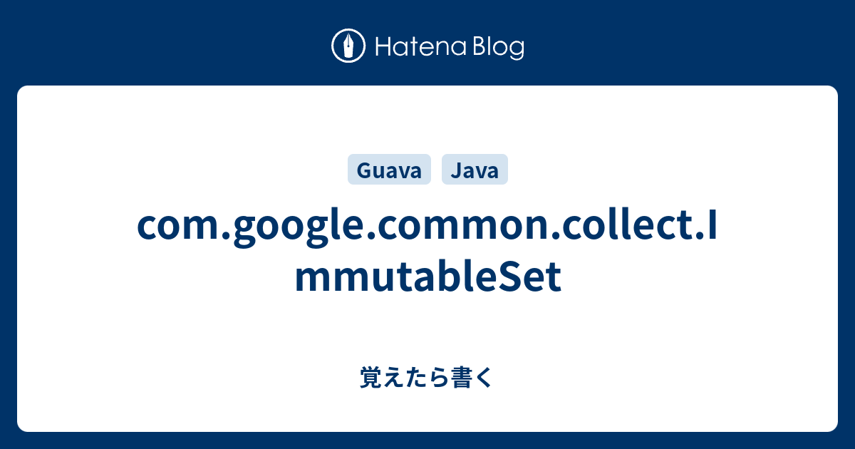 com.google.common.collect.ImmutableSet - 覚えたら書く