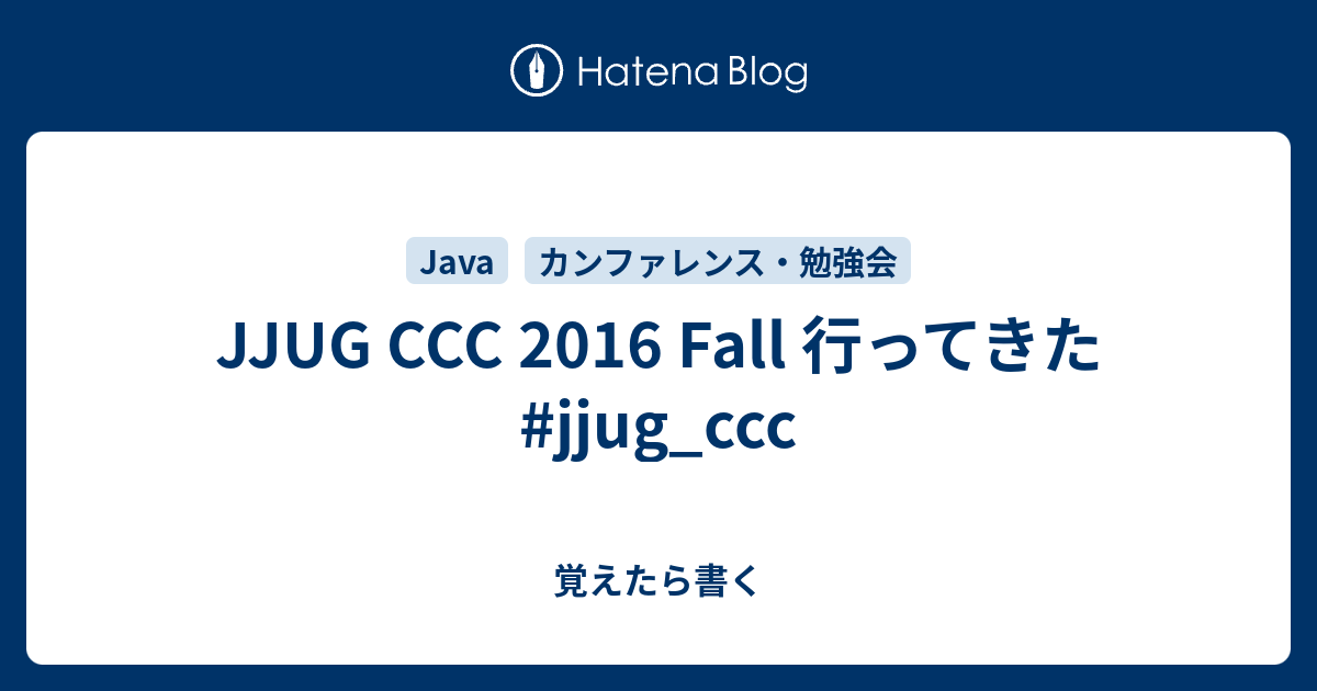 JJUG CCC 2016 Fall 行ってきた #jjug_ccc - 覚えたら書く